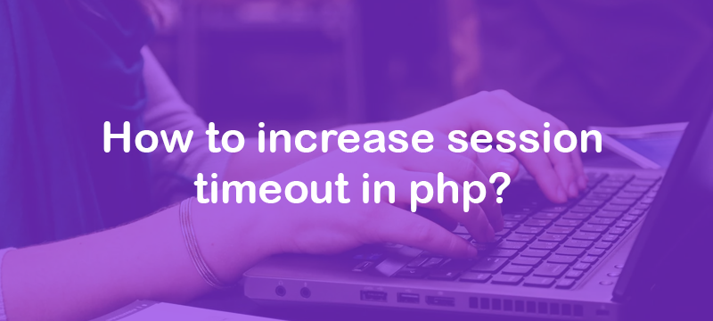 How to increase session timeout in php? #1 - Somesh Z